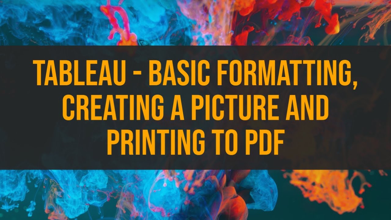 TABLEAU - Basic Formatting, Creating a Picture and Printing to PDF ...