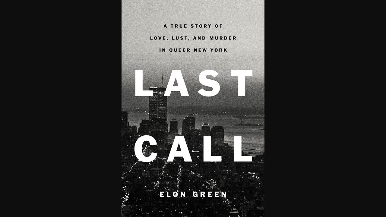 Elon Green — Last Call: A True Story of Love, Lust, and Murder in Queer ...
