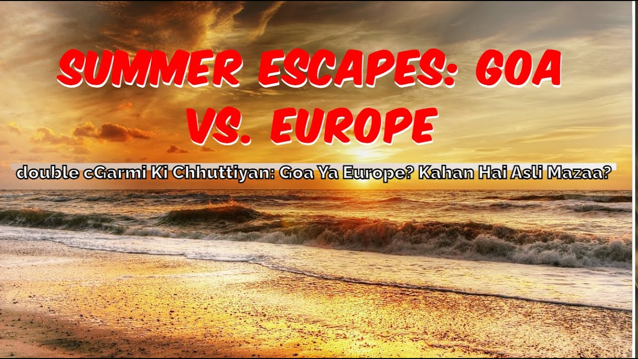 Summer Escapes: Goa vs. Europe #FamilyTravel #SummerVacation # ...