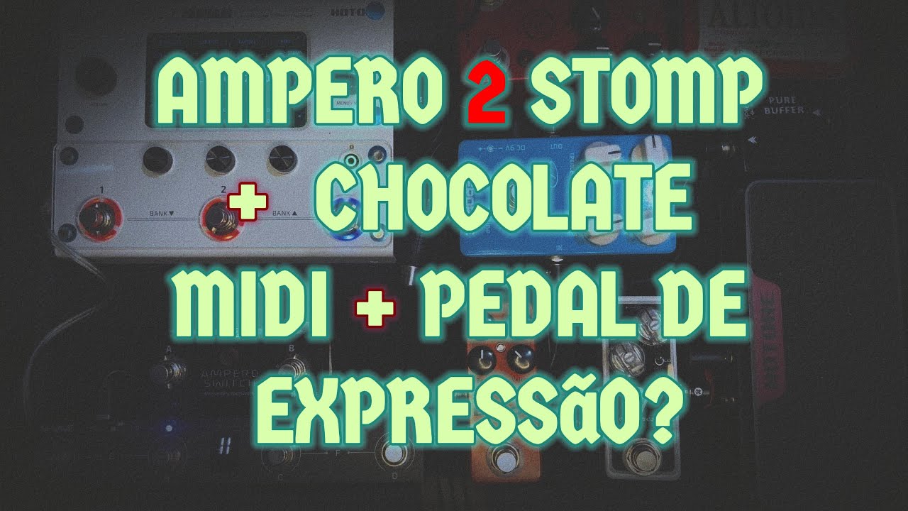 Ampero 2 Stomp + Chocolate MIDI + Pedal de Expressão - A Combinação que ...