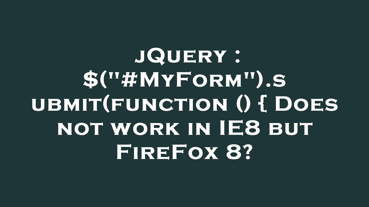 Jquery Myformsubmitfunction Does Not Work In Ie8 But Firefox 8 Youtube