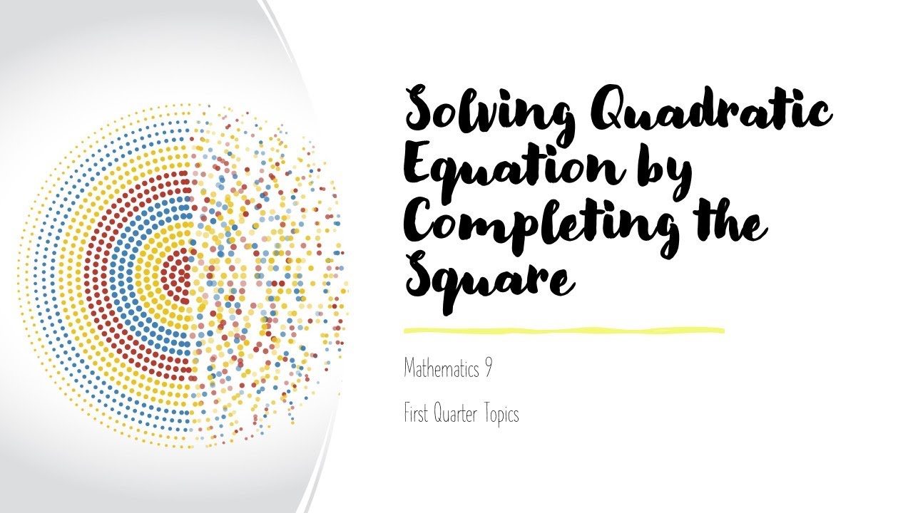 Math 9 (First Quarter) Topic 5 Solving Quadratic Equation by Completing ...