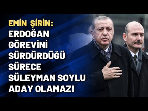 Emin Şirin: Erdoğan görevini sürdürdüğü sürece Süleyman Soylu aday olamaz!