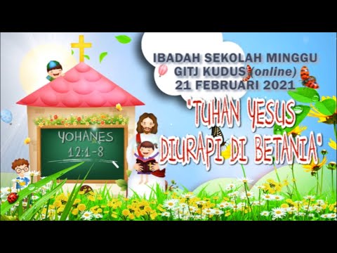 Ibadah Sekolah Minggu 21 Februari 2021 - Tuhan Yesus Diurapi di Betania ...