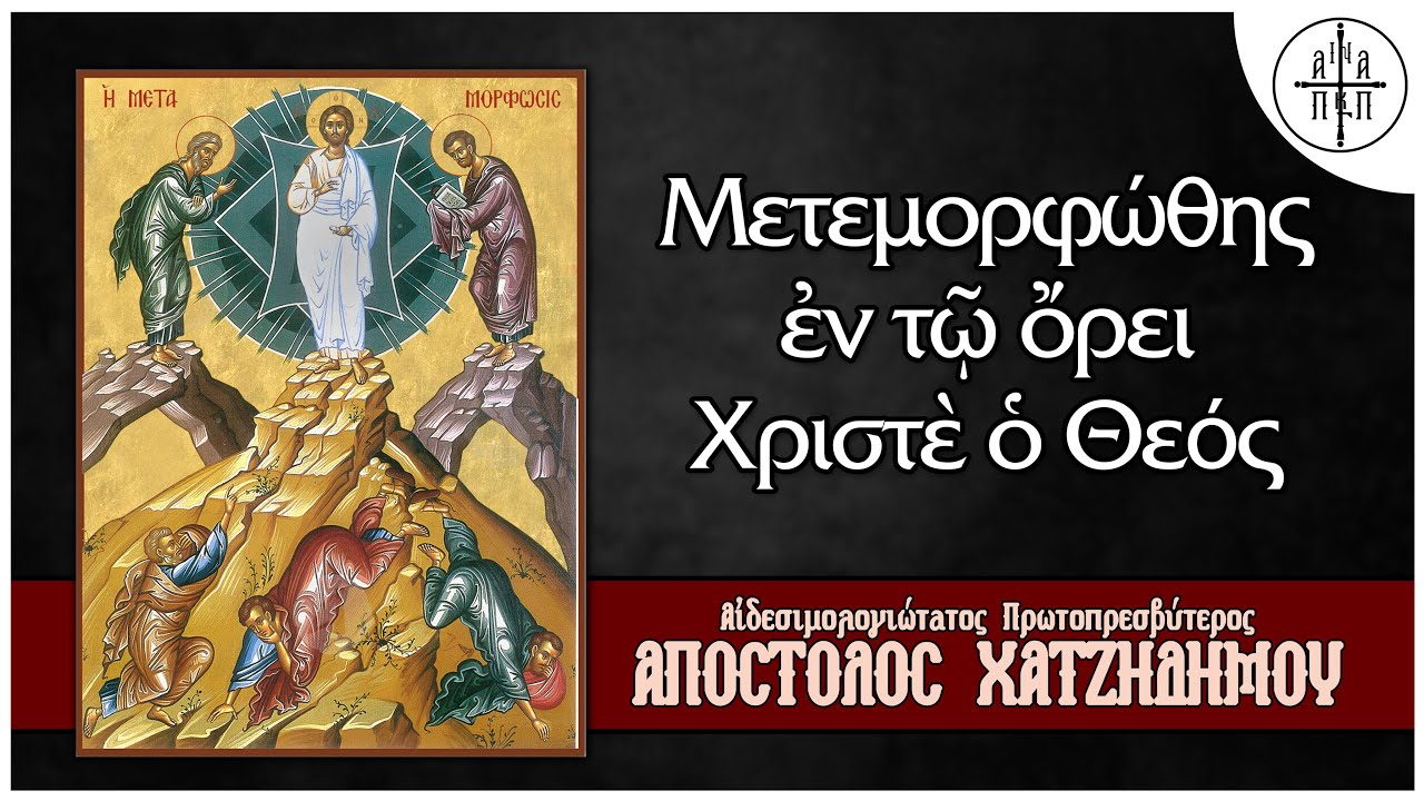 Μετεμορφώθης εν τω ορει, Χριστε ο Θεός - π. Απόστολος Χατζηδήμου ...