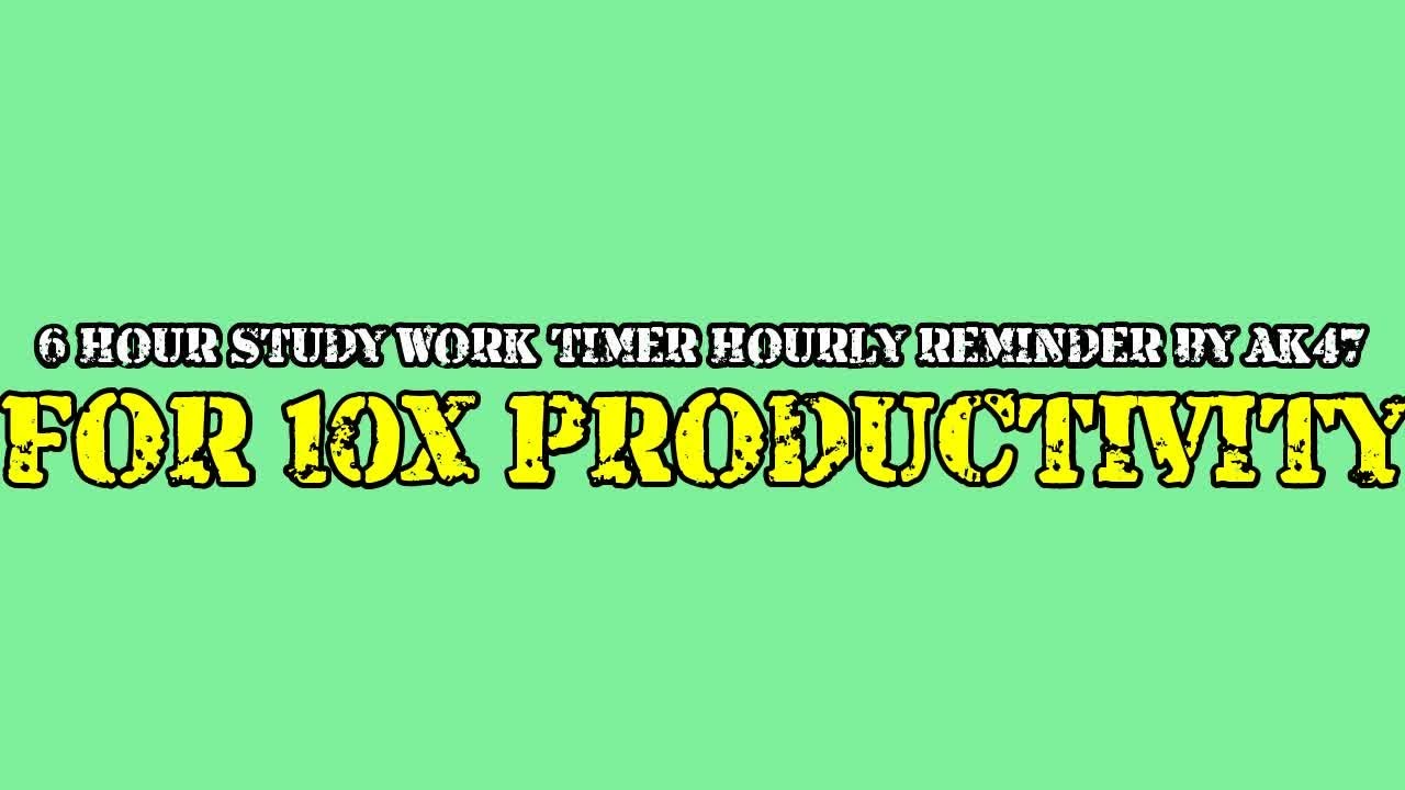 6 HOUR STUDY WORK TIMER HOURLY REMINDER BY AK47 FOR 10X PRODUCTIVITY ...