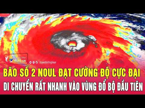 Cập nhật: Bão số 2 Noul đạt cường độ cực đại, di chuyển rất nhanh vào vùng đổ bộ đầu tiên