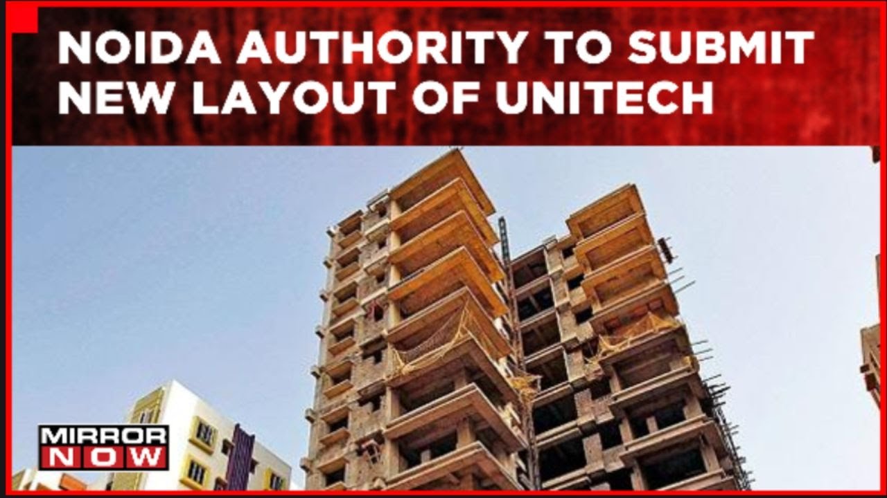 Plight Of Unitech Buyers: Govt. Directs Noida Authority To Submit New ...