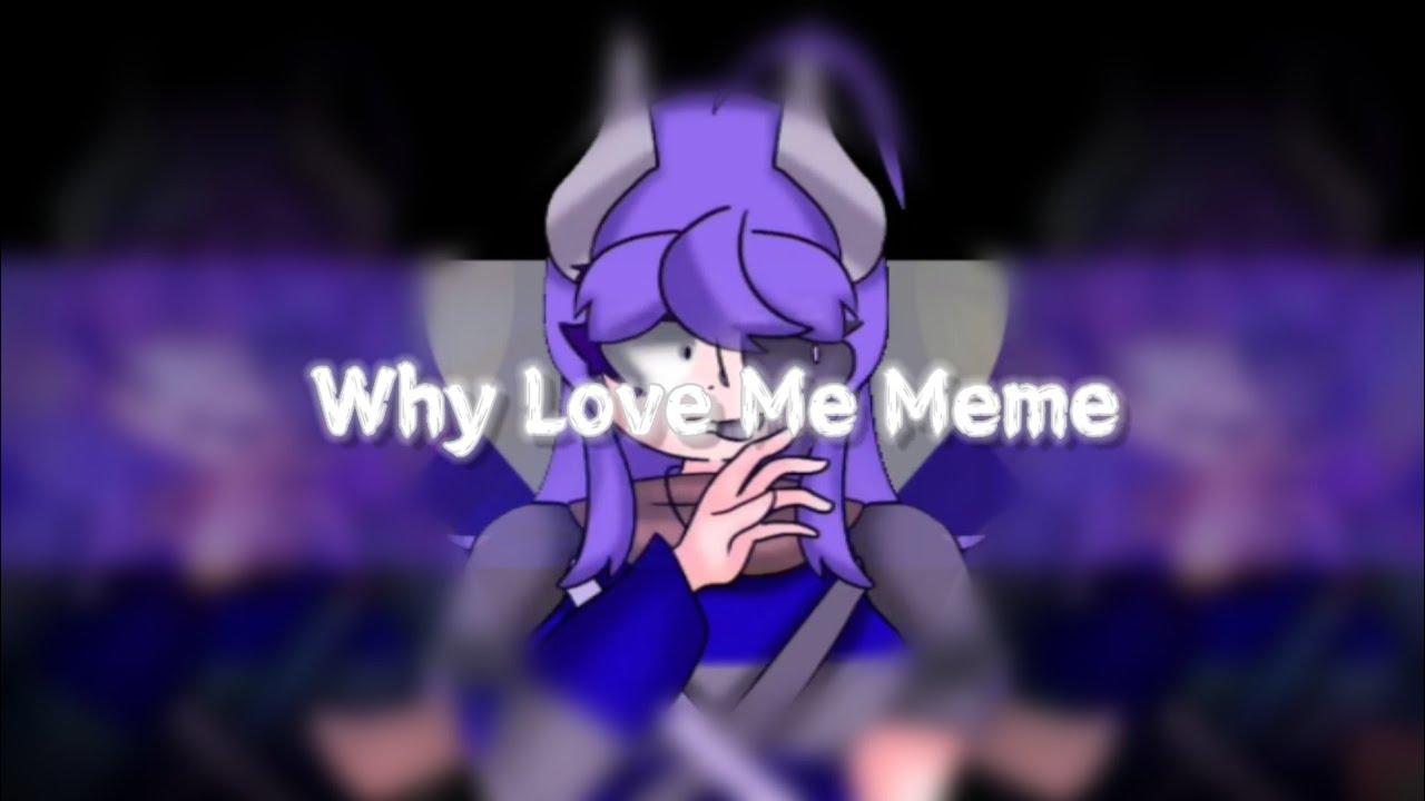 ⁉️why Love Me Meme💔 Youtube