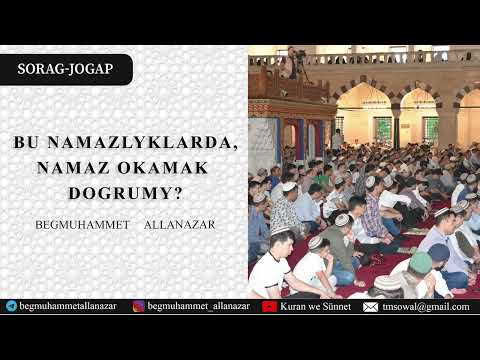 BU NAMAZLYKLARDA, NAMAZ OKAMAK DOGRUMY? | SORAG-JOGAP | TÜRKMENÇE WAGYZ #kuranwesunnet