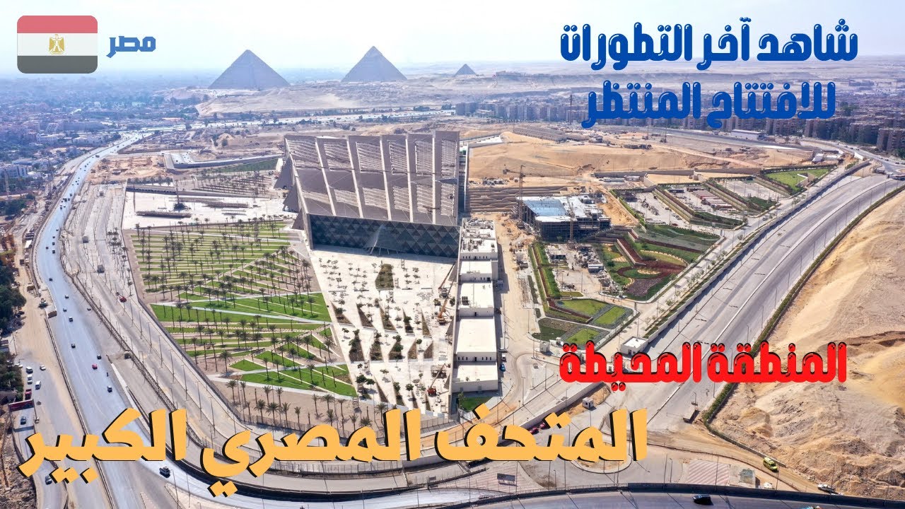 المتحف المصرى الكبير شاهد المنطقه المحيطه بالمتحف بالكامل واخر التطورات ...