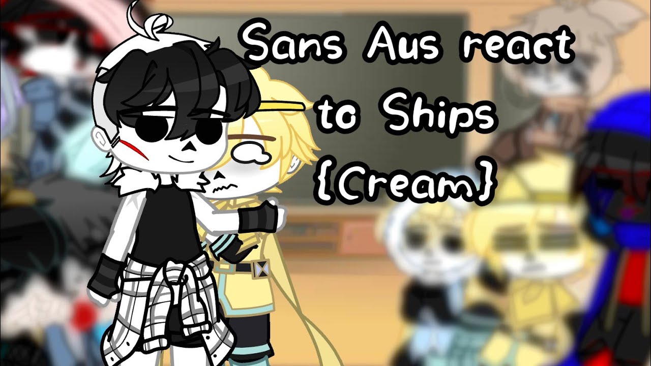 Sans Aus React to ships! ||Undertale Aus||GCRV||Part 2||Cream Ship ...