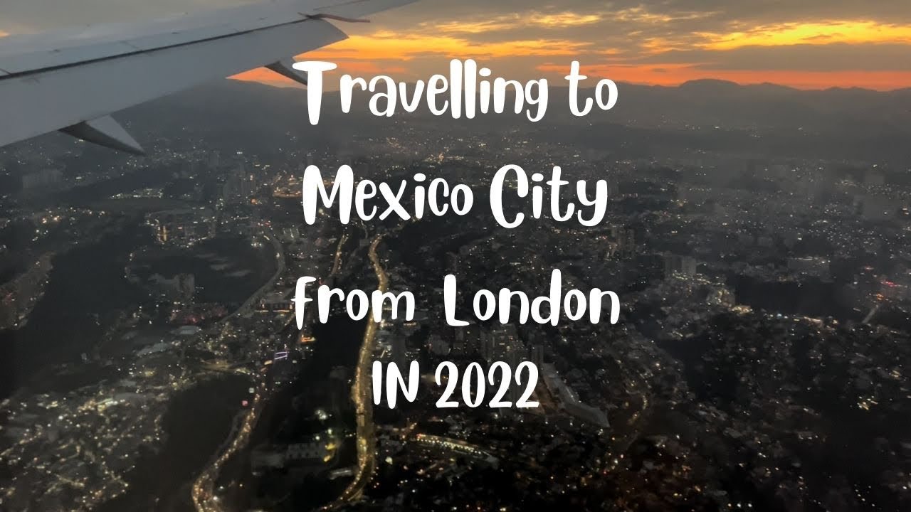 Travelling to Mexico City from London in (costs & incredible views from ...