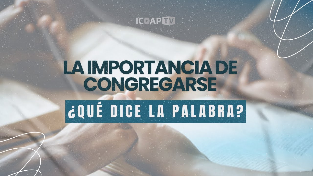 La importancia de congregarse: ¿Qué dice la Palabra? | ICOAP - YouTube