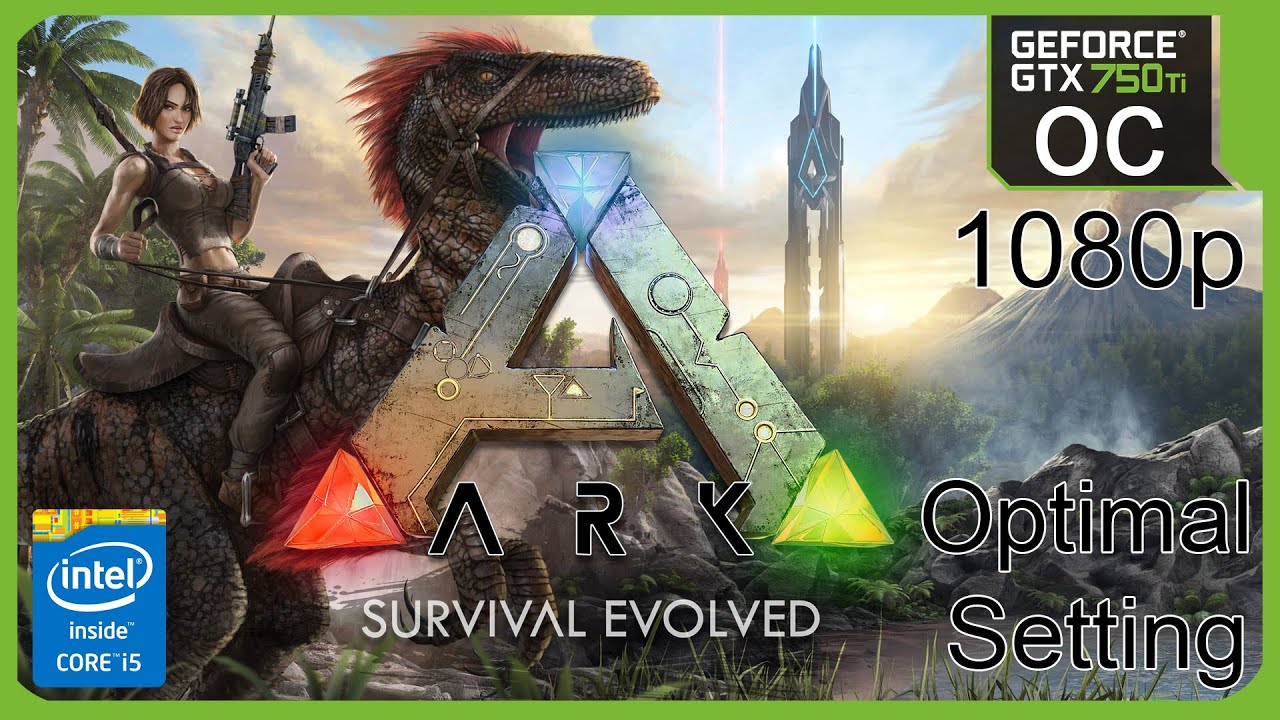 Ark Survival Evolved GTX 750 Ti OC - i5 6500 - 8GB RAM - 1080p - YouTube