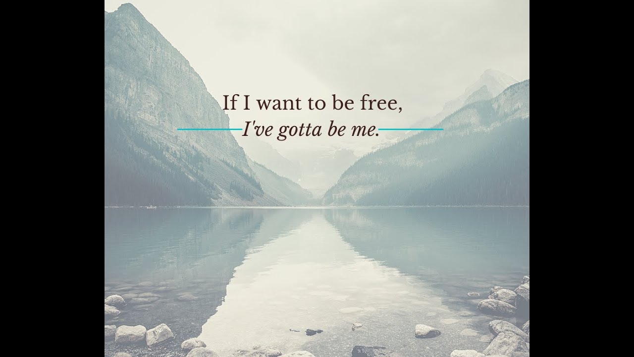 "If I want to be free, I've gotta be me" - YouTube
