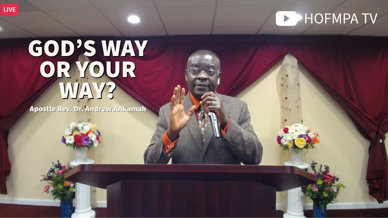 GOD'S WAY OR YOUR WAY? APOSTLE REV. DR. ANDREW ANKAMAH. HOUSE OF FAITH ...