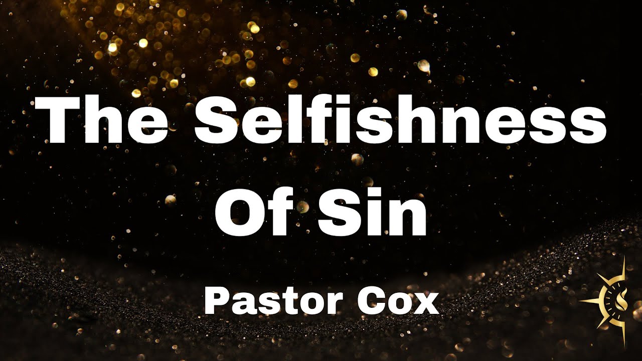 03-17-24 Sunday. “The Selfishness Of Sin” -Pastor Cox - YouTube
