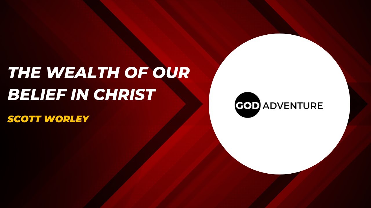 GA Weekly Sermon - The wealth of our Belief in Christ - Scott Worley ...