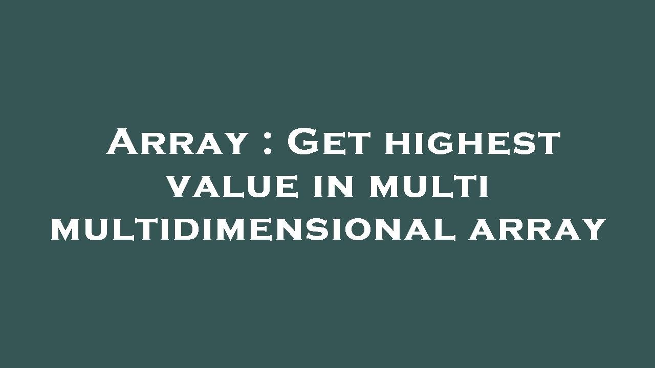 Array Get Highest Value In Multi Multidimensional Array YouTube Array Get Highest Value In Multi Multidimensional Array YouTube