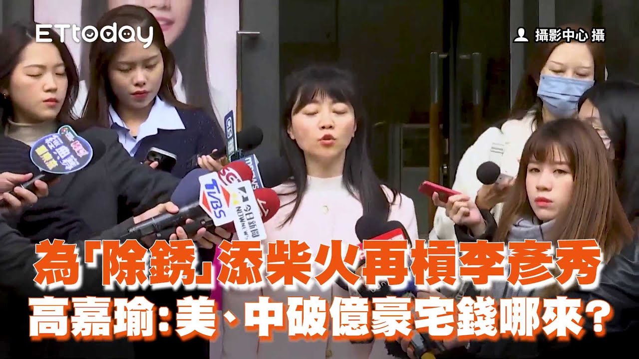 為「除銹」添柴火 高嘉瑜再槓李彥秀：美、中破億豪宅錢哪來？ - YouTube