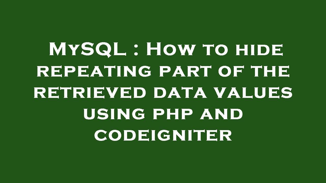 Mysql How To Hide Repeating Part Of The Retrieved Data Values Using 6723