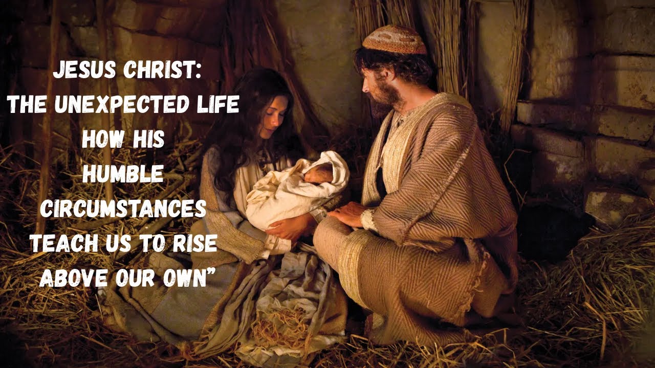Jesus Christ: The Unexpected Life — How His Humble Circumstances Teach ...