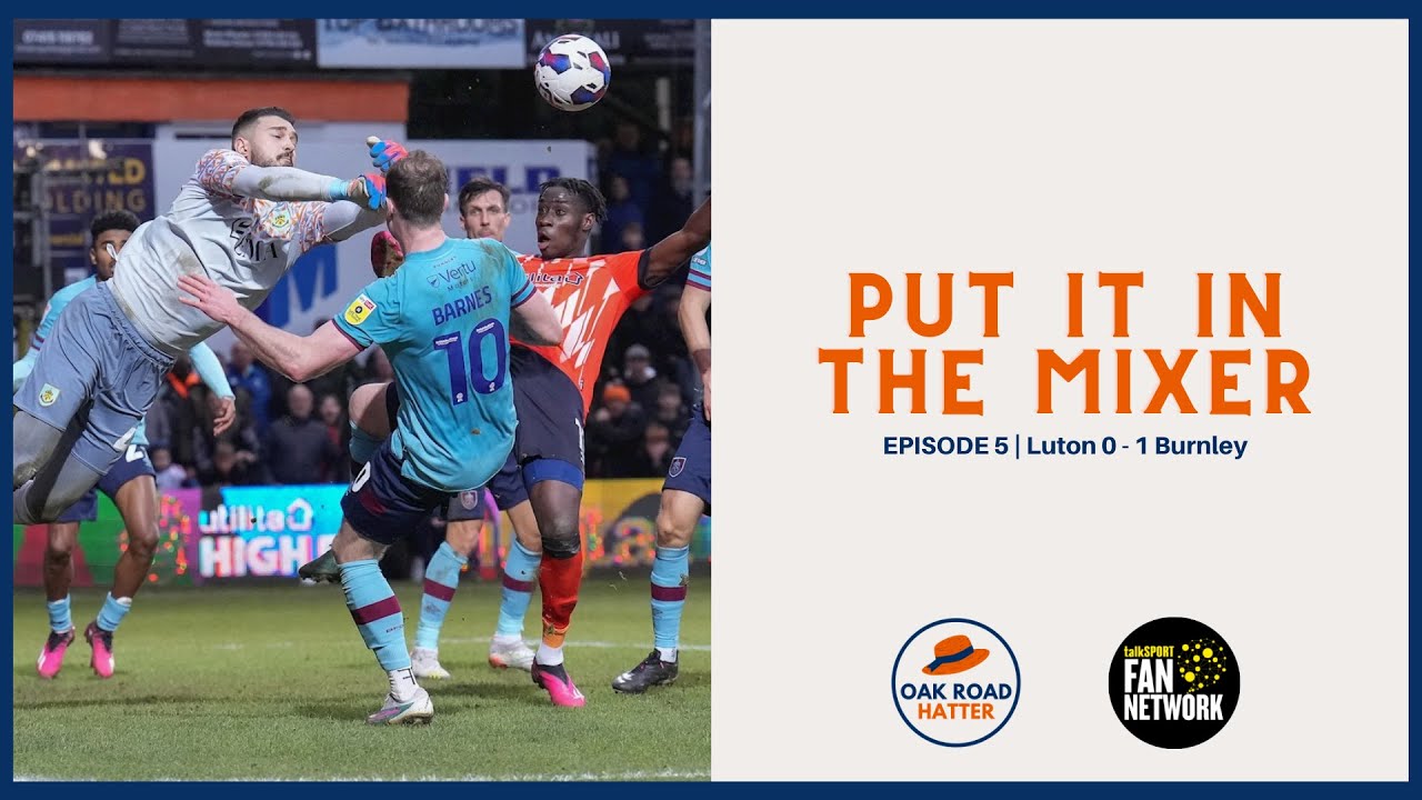 Put It In The Mixer Ep. 5 | Luton Town 0 - 1 Burnley - YouTube
