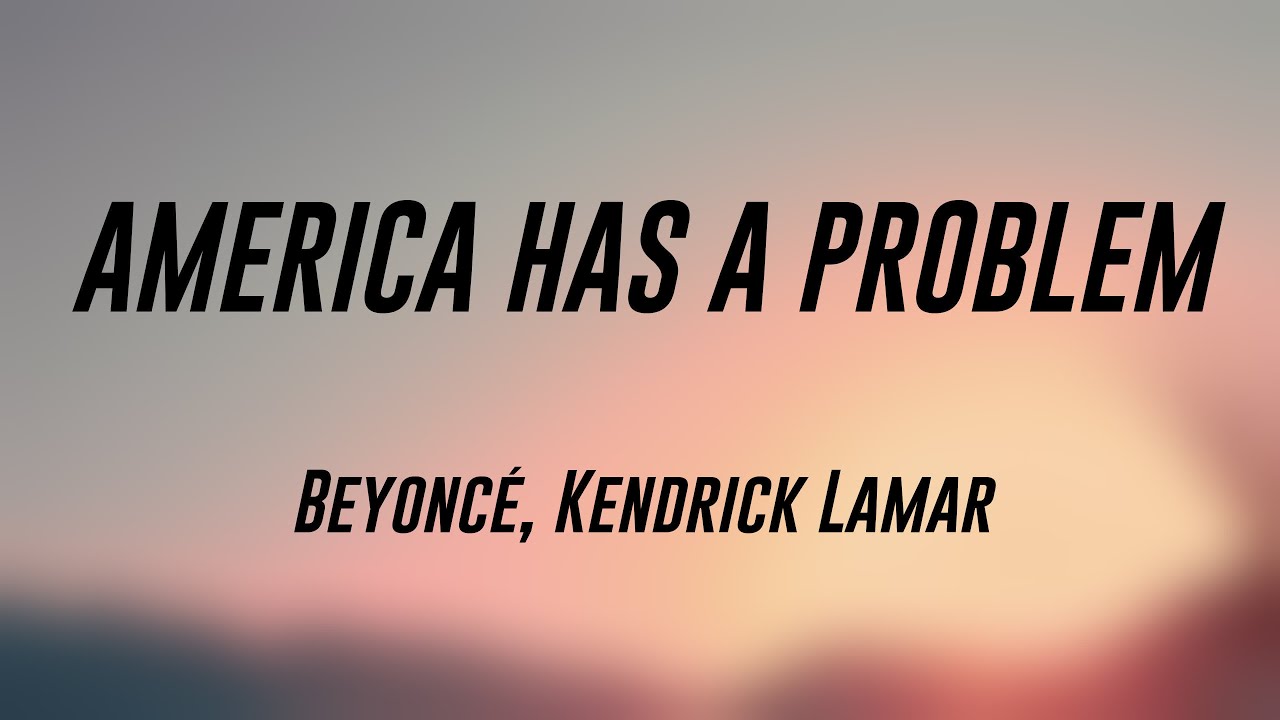 AMERICA HAS A PROBLEM - Beyoncé, Kendrick Lamar Lyric Music 💨 - YouTube