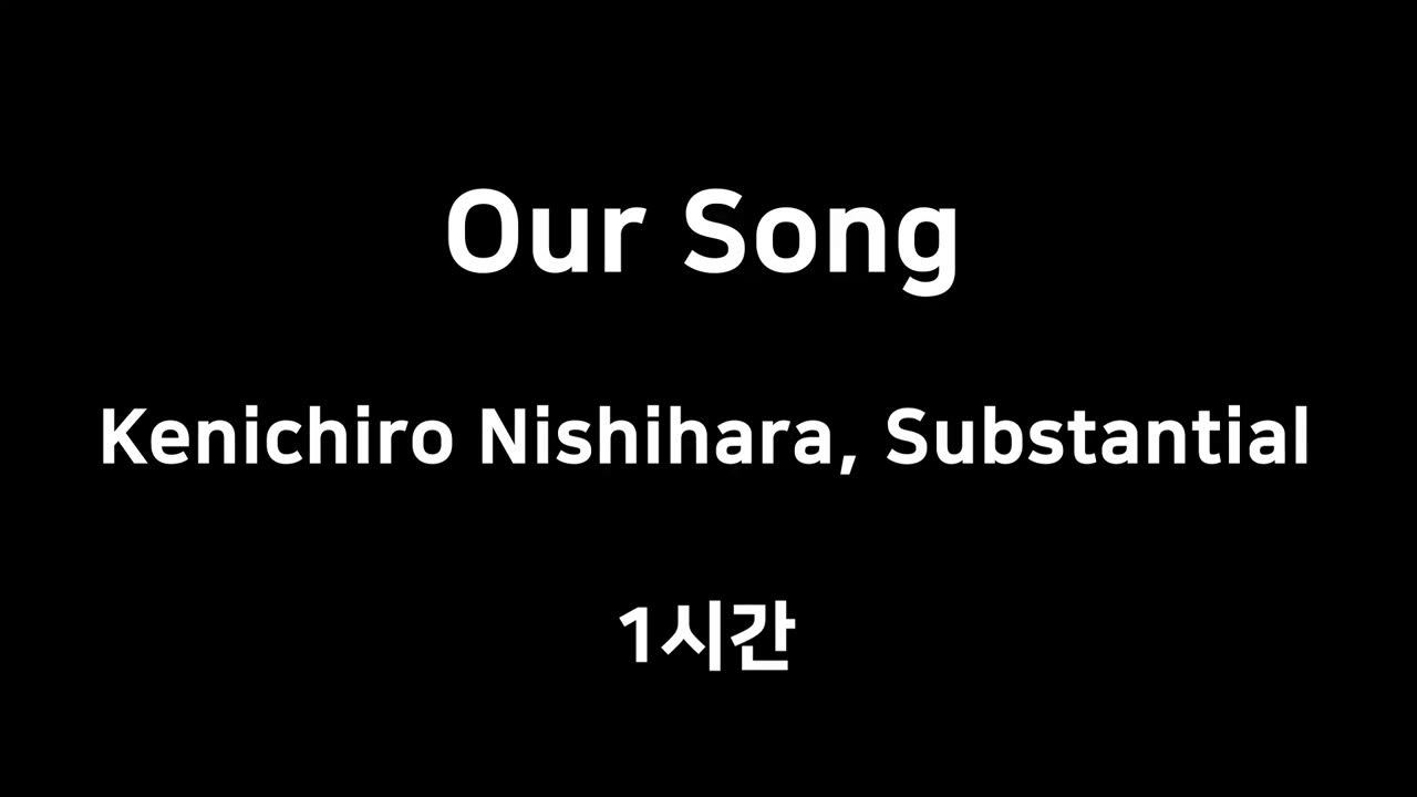 Our Song Kenichiro Nishihara, Substantial 1시간 1hour - YouTube
