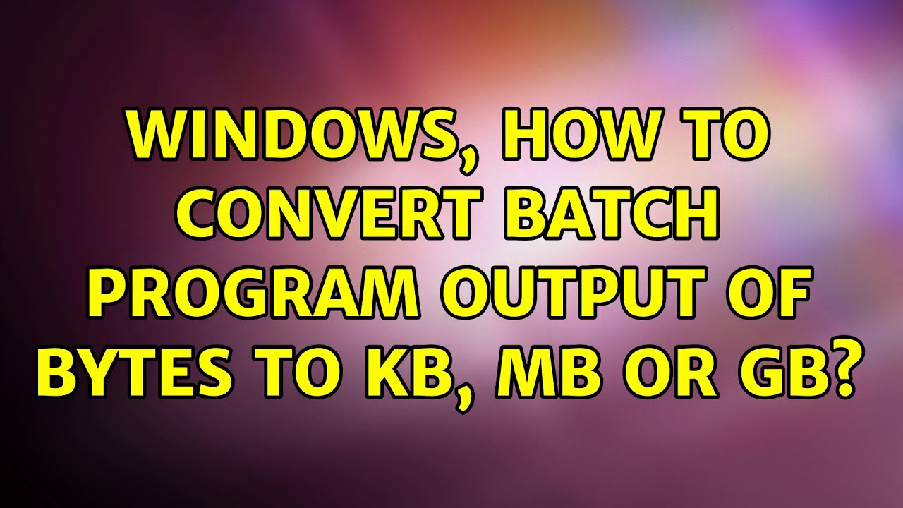 Windows How To Convert Batch Program Output Of Bytes To KB MB Or GB 3 Solutions YouTube windows-how-to-convert-batch-program-output-of-bytes-to-kb-mb-or-gb-3-solutions-youtube