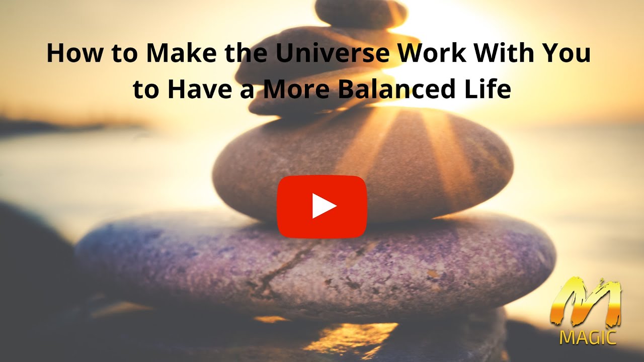 How to Make the Universe Work With You to Have a More Balanced Life ...