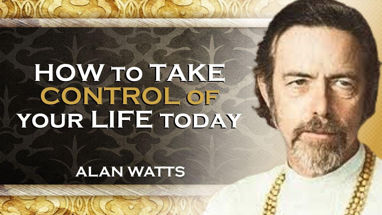 ALAN WATTS, How to Take Control of Your Life Once and for All , DEEP ...