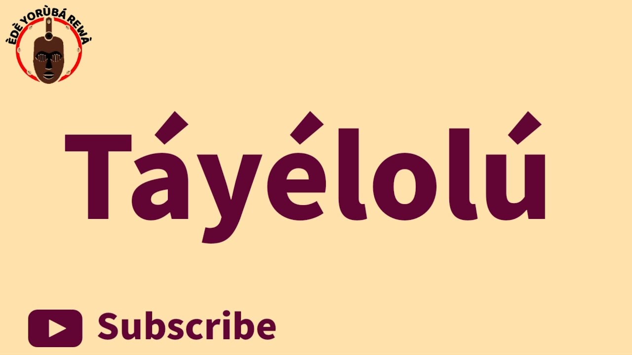 TAYELOLU - How To Pronounce and Write Yoruba Names | African Languages ...