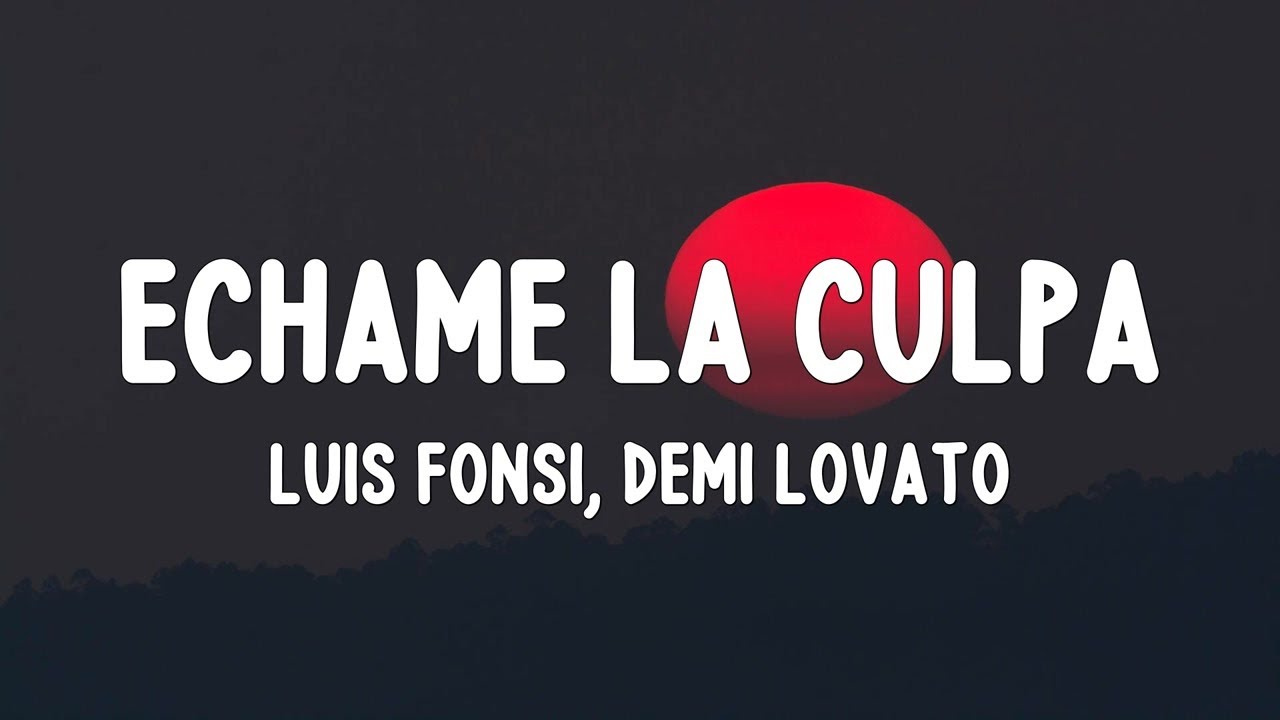 Luis Fonsi, Demi Lovato ‒ Echame La Culpa (Letra/Lyrics) - YouTube Music