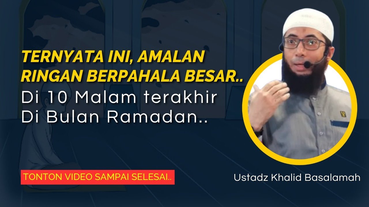 WAJIB TAU..!! AMALAN 10 HARI TERAKHIR BULAN RAMADHAN || USTADZ KHALID ...