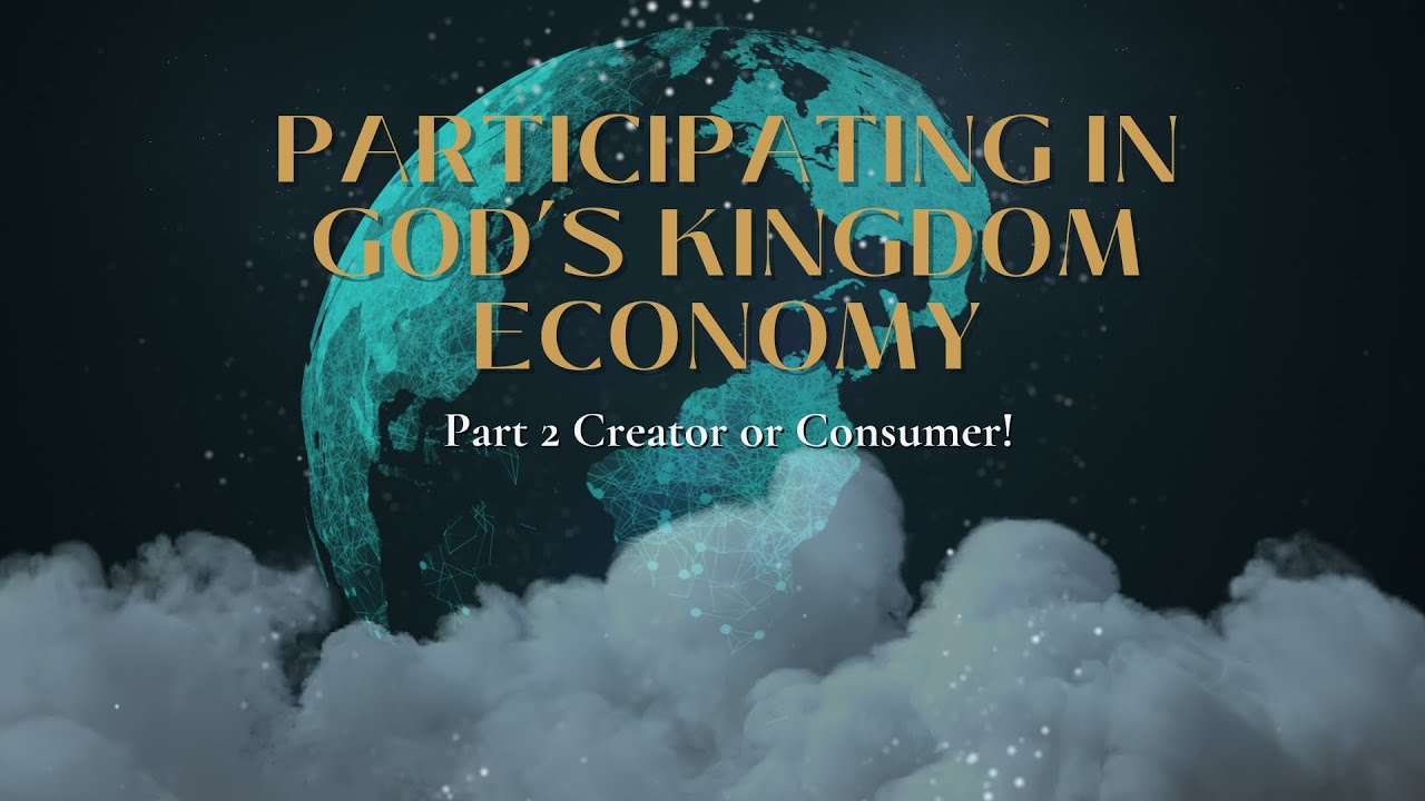 Participating in God's Kingdom Economy | Part 2 Creator or Consumer ...