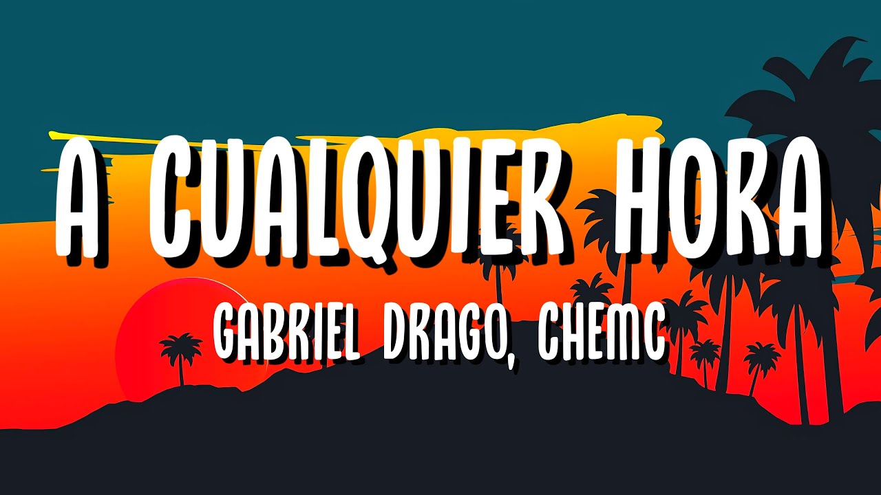 Gabriel Drago, Chemc - A Cualquier Hora (Letra) - YouTube