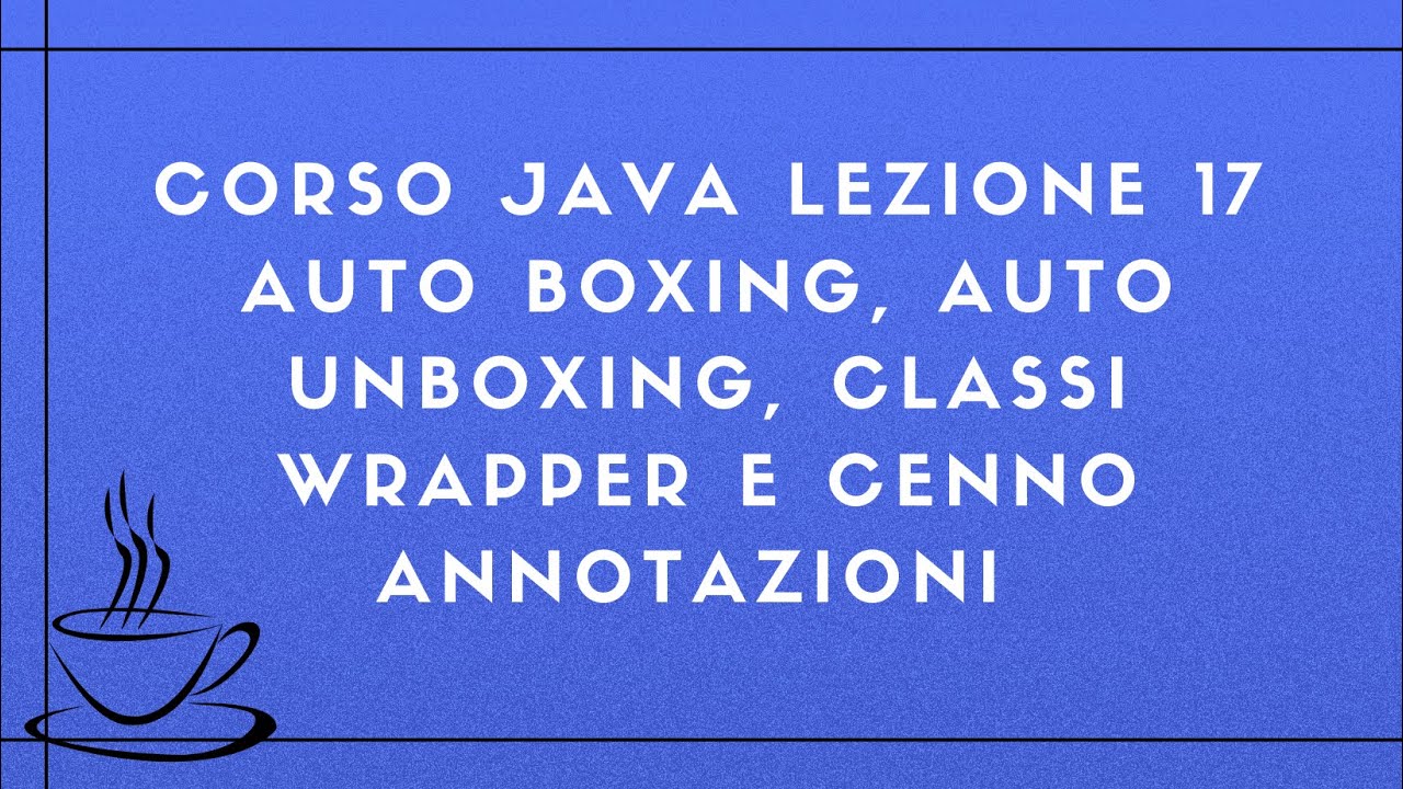 Corso Java Completo 2025 Lezione 17 -Auto Boxing, Auto Unboxing, Classi Wrapper e cenno ...