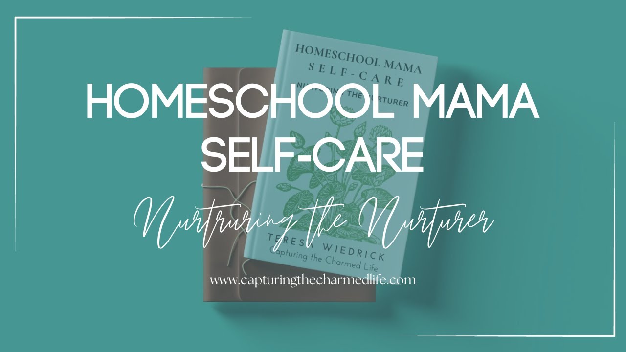 Homeschool Mama Self-Care: Nurturing the Nurturer --All About Your ...