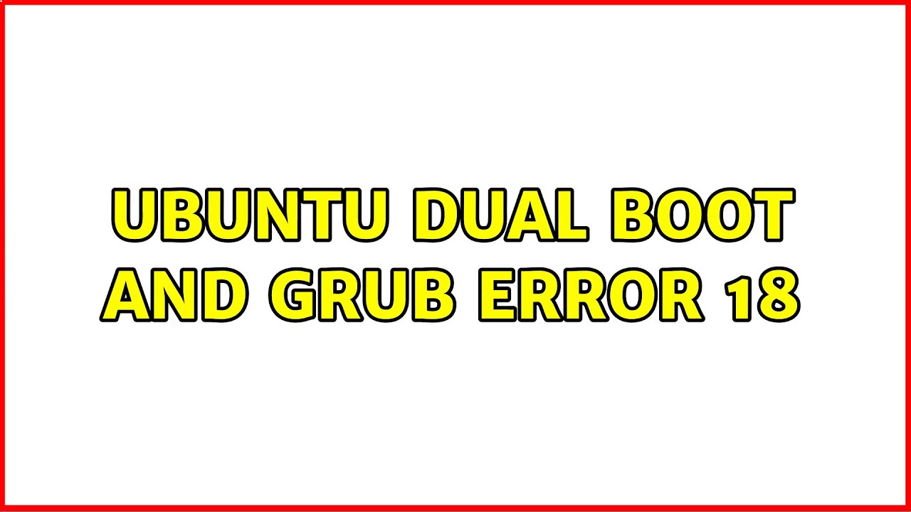 Ubuntu dual boot and grub error 18 (2 Solutions!!) - YouTube