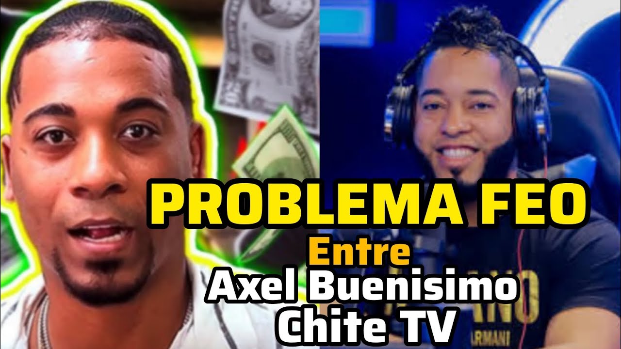 AXEL BUENISIMO Y CHITE TV ESTAN EN PROBLEMA FEO - YouTube