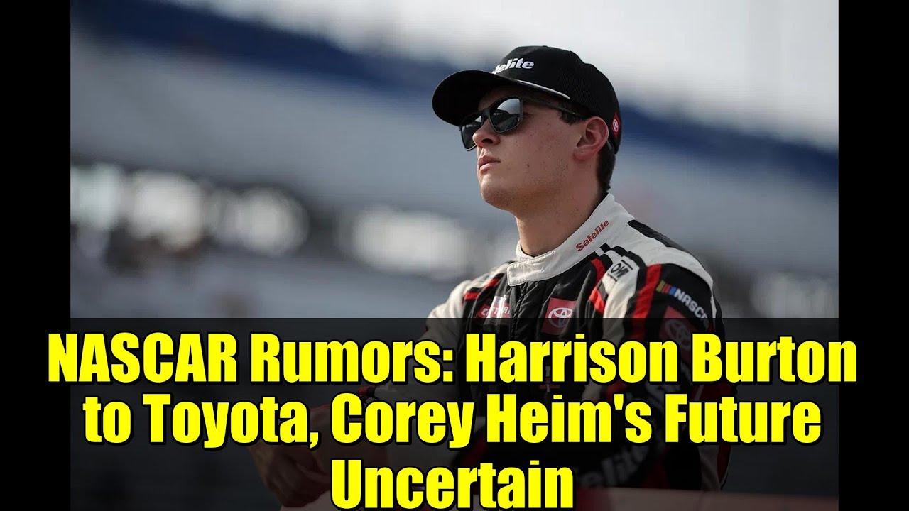 NASCAR Rumors: Harrison Burton to Toyota, Corey Heim's Future Uncertain ...