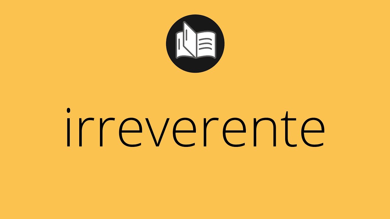 Que significa IRREVERENTE • irreverente SIGNIFICADO • irreverente ...