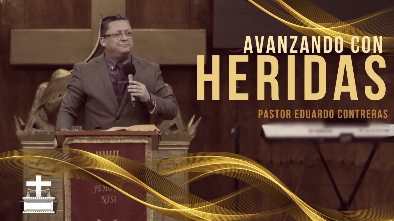 Sermón : "Avanzando con heridas" - Pastor Eduardo Contreras. - YouTube