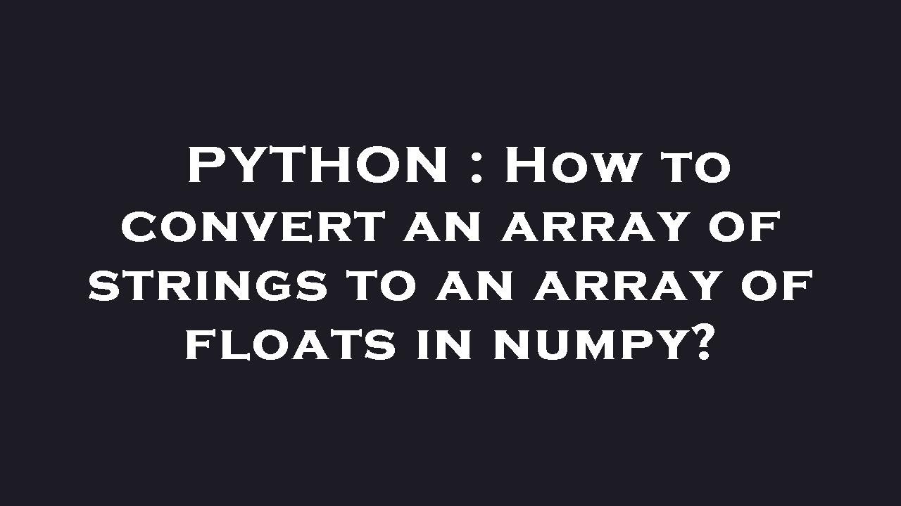 Python How To Convert An Array Of Strings To An Array Of Floats In
