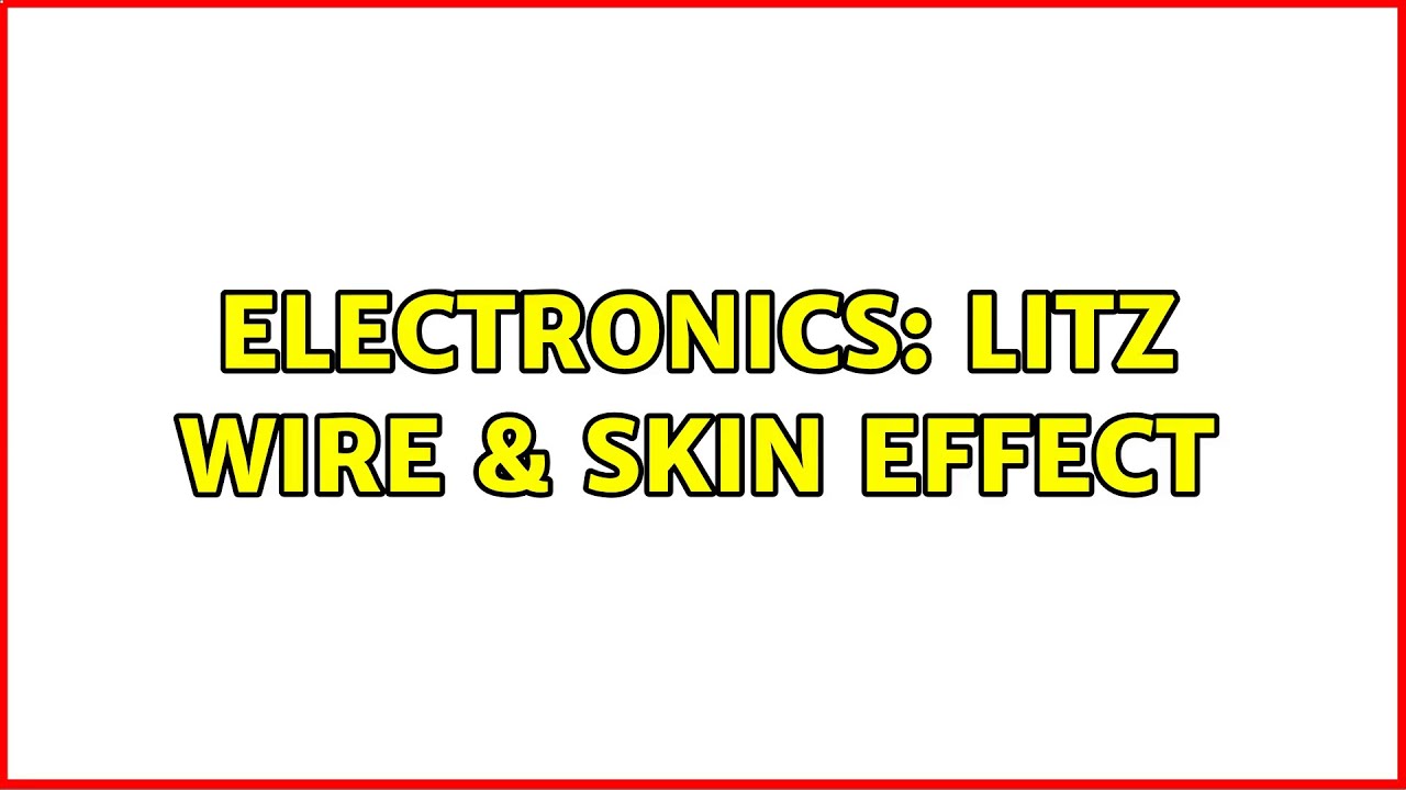 Electronics: Litz wire & skin effect (2 Solutions!!) - YouTube