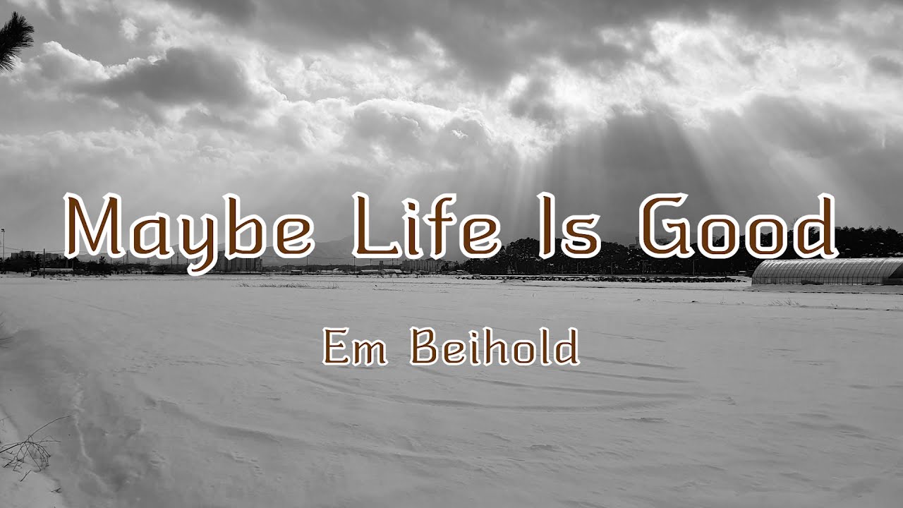 Em Beihold - Maybe Life Is Good - YouTube