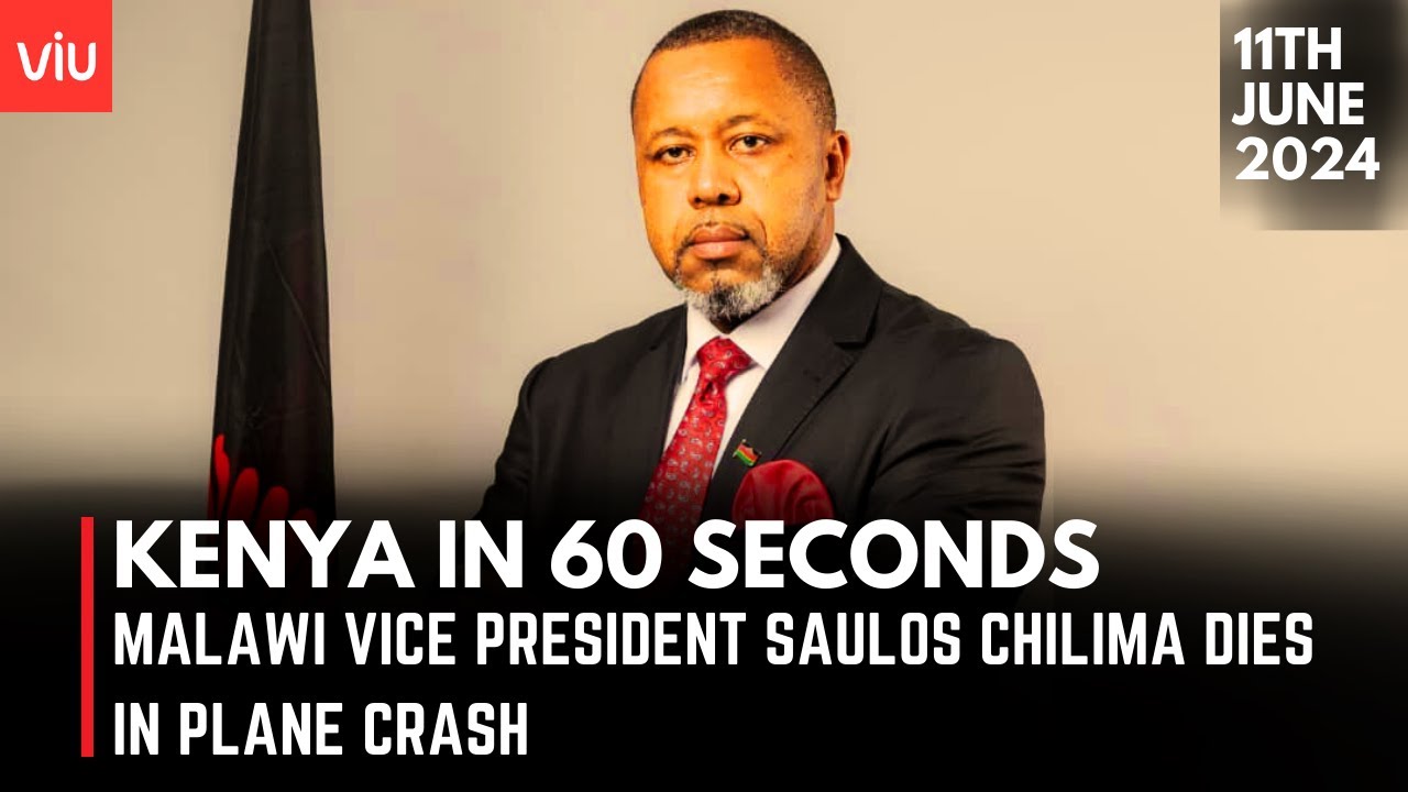 KENYA IN 60 SECONDS: MALAWI VICE PRESIDENT SAULOS CHILIMA DIES IN A ...