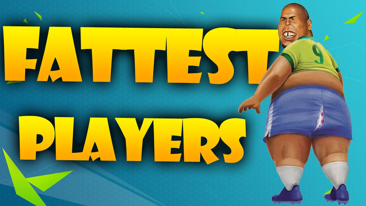 THE FATTEST PLAYERS!!!!!! - YouTube